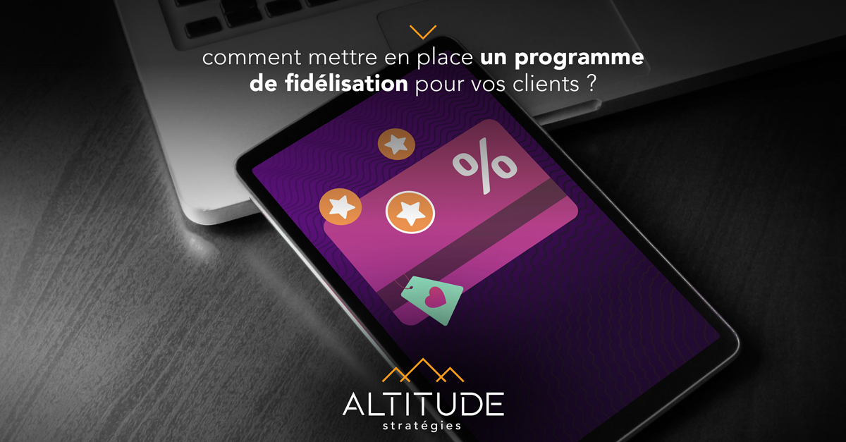 Comment mettre en place un programme de fidélisation pour vos clients ? | Altitude Stratégies